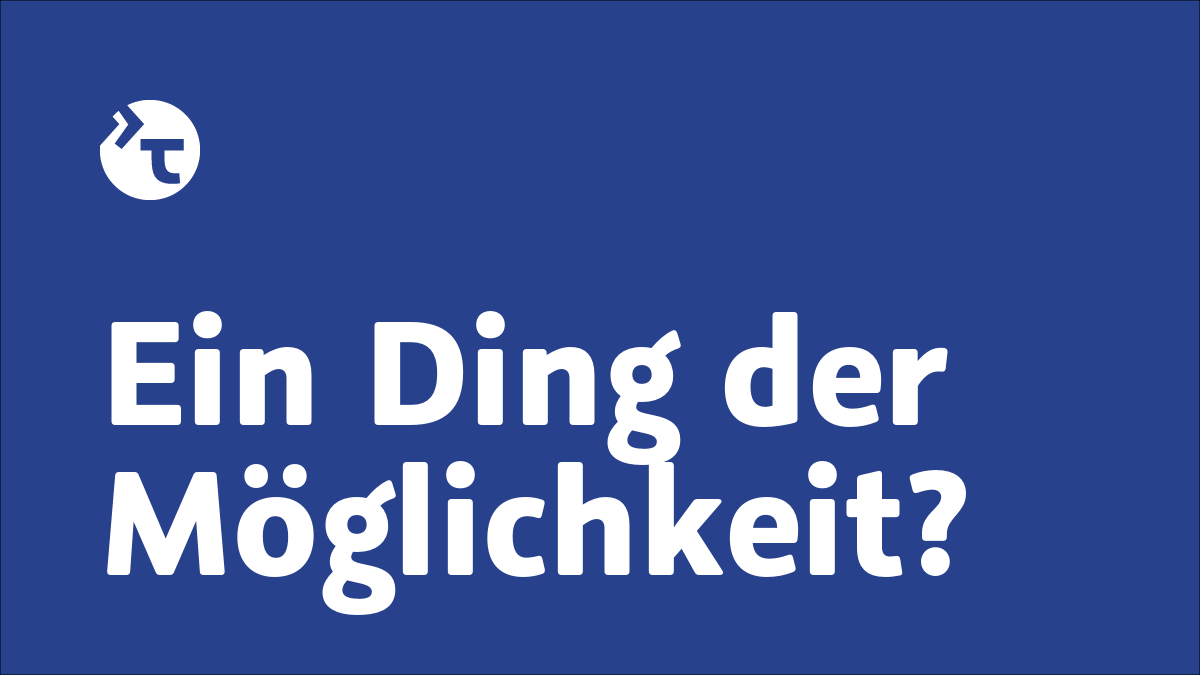 Ein Ding der Möglichkeit? | tollwerk